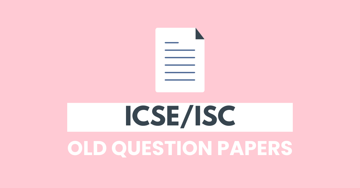 ICSE and ISC question papers: Classes 9 to 12 from (2017 to 2026)
